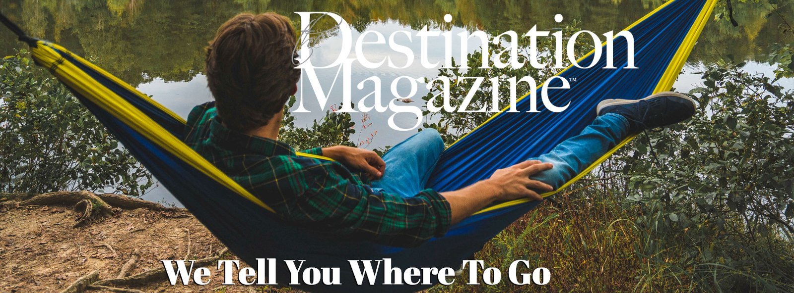 the Destination Magazine | Food, Destinations, and Experiences.